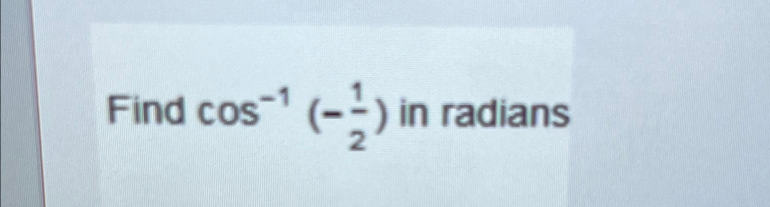 Solved Find cos-1(-12) ﻿in radians | Chegg.com