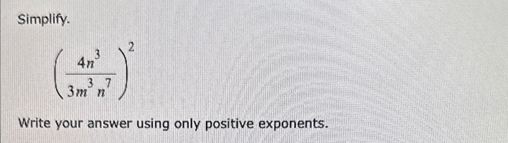 Solved Simplify.(4n33m3n7)2Write your answer using only | Chegg.com