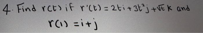 Solved 4. Find r(t) if r′(t)=2ti+3t2j+tk and r(1)=i+j | Chegg.com
