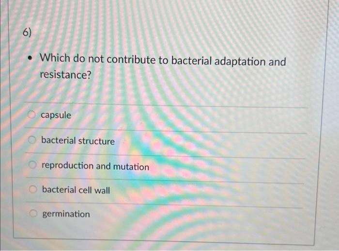 Solved 6) • Which do not contribute to bacterial adaptation | Chegg.com