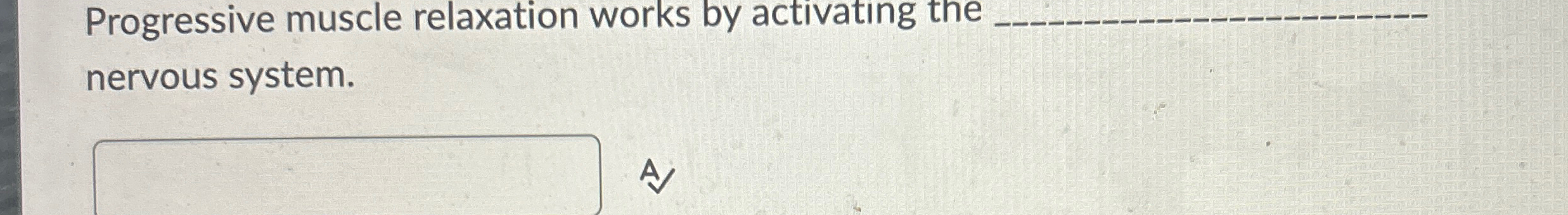 Solved Progressive muscle relaxation works by activatıng the | Chegg.com