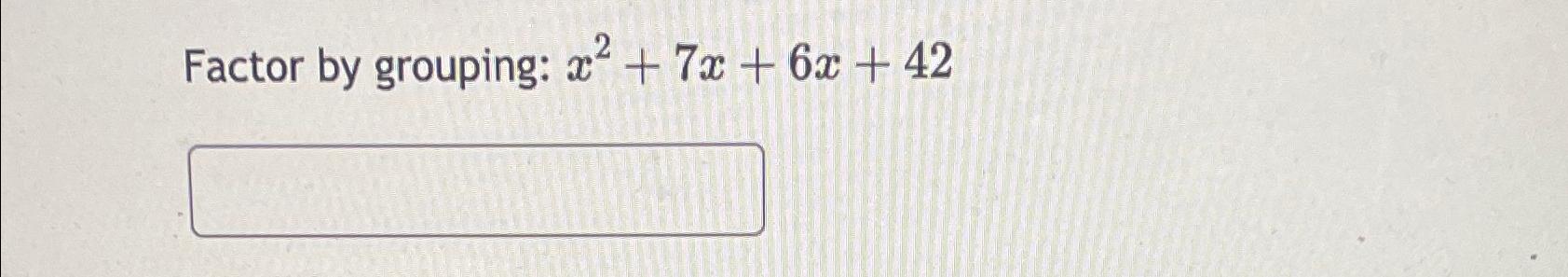 Solved Factor by grouping: x2+7x+6x+42 | Chegg.com