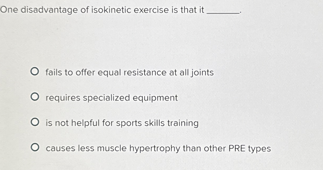 Solved One disadvantage of isokinetic exercise is that | Chegg.com