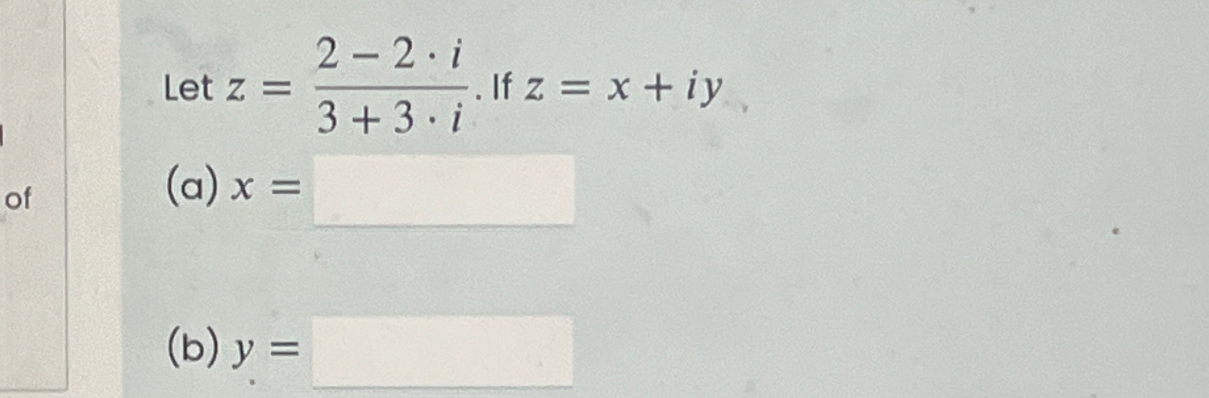 Solved Let z=2-2*i3+3*i.If z=x+iy(a) x=(b) y= | Chegg.com