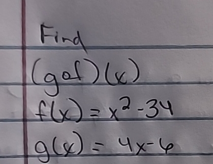 Solved Find(g@f)(x)f(x)=x2-34g(x)=4x-6 | Chegg.com