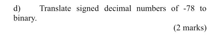 Solved d) Translate signed decimal numbers of -78 to binary. | Chegg.com