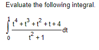 Solved Evaluate the following integral.∫01t4+t3+t2+t+4t2+1dt | Chegg.com