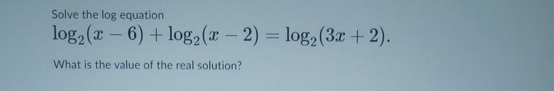 Solved Solve the log equationlog2(x-6)+log2(x-2)=log2(3x+2). | Chegg.com