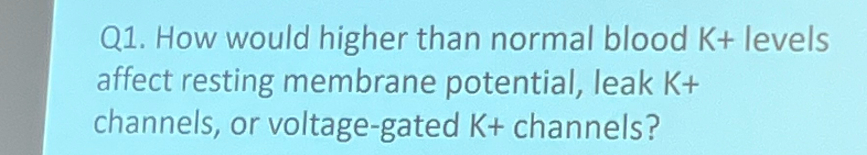 Solved Q1. ﻿How would higher than normal blood K+ ﻿levels | Chegg.com