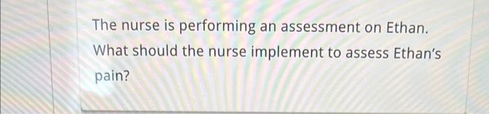 Solved The nurse is performing an assessment on Ethan. What | Chegg.com