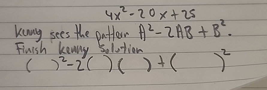 Solved 4x2-20x+25kenny sees the pattorr A2-2AB+B2.Finish | Chegg.com