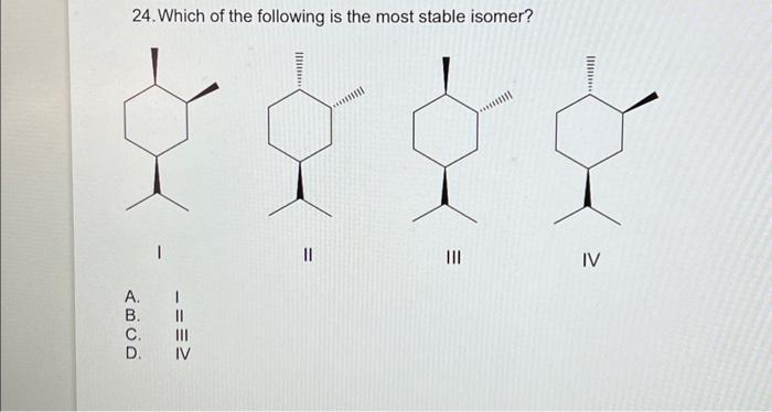 Solved 24. Which of the following is the most stable isomer? | Chegg.com