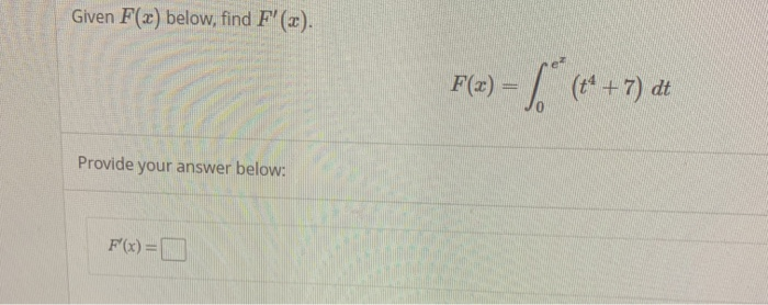 Solved Given F(x) below, find F'(). F(x) = ( (** + 7) dt | Chegg.com