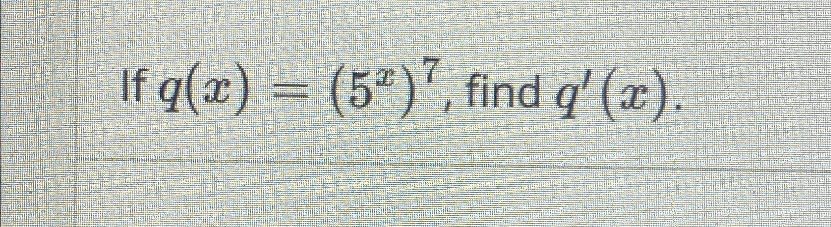 Solved If q(x)=(5x)7, ﻿find q'(x) | Chegg.com