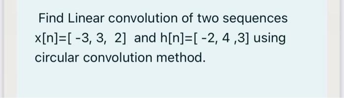 Solved Find Linear convolution of two sequences x[n]=[ -3, | Chegg.com
