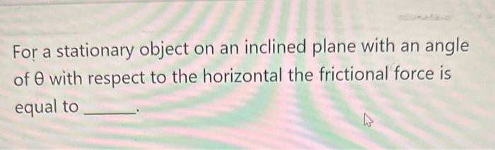 Solved For a stationary object on an inclined plane with an | Chegg.com