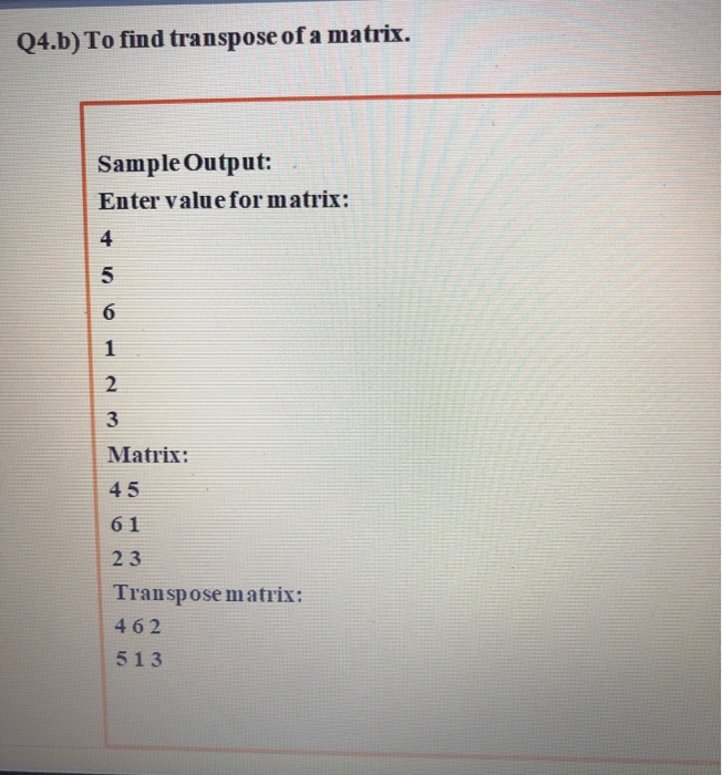 Solved Q4.b) To find transpose of a matrix. Sample Output: | Chegg.com