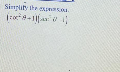 Solved Simplify the expression.(cot2θ+1)(sec2θ-1) | Chegg.com