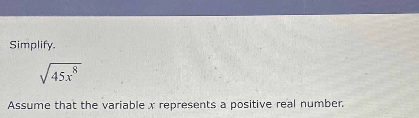 Solved Simplify.45x82Assume that the variable x ﻿represents | Chegg.com