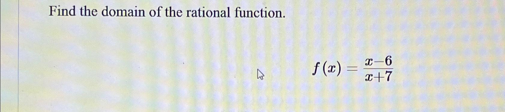 Solved Find the domain of the rational function.f(x)=x-6x+7 | Chegg.com