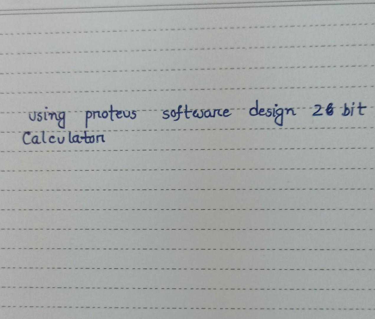 Solved using proteus software design 26-bit Calculator - - - | Chegg.com