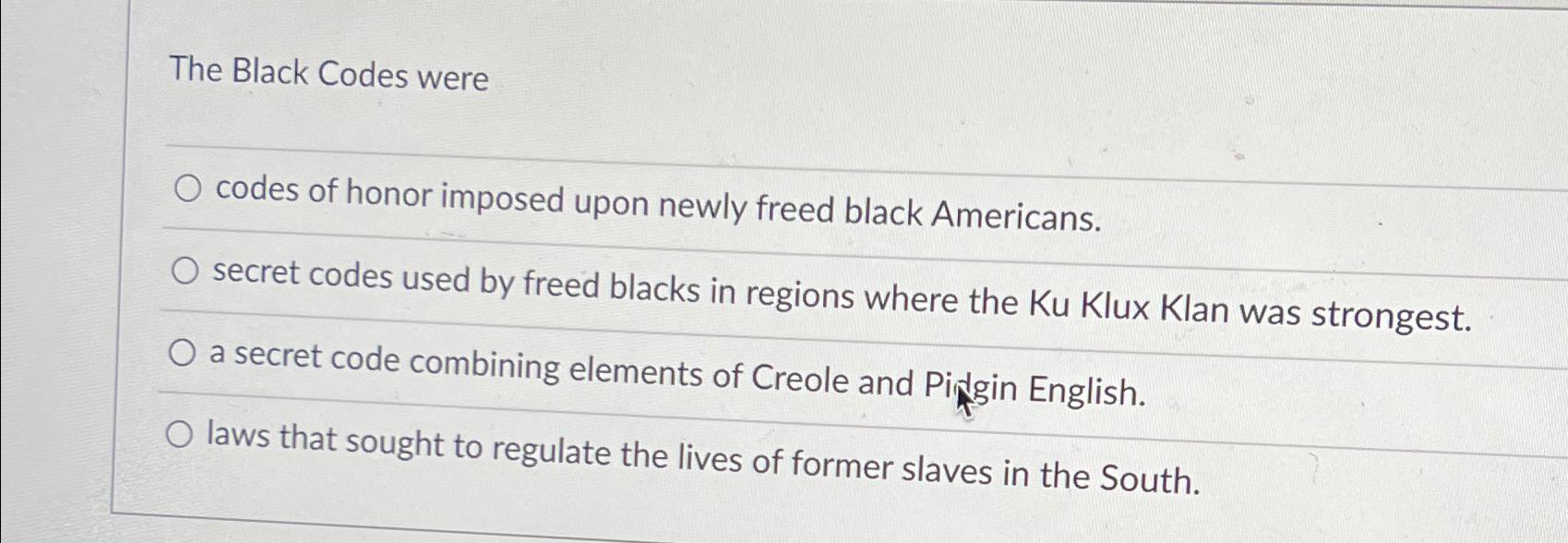 Solved The Black Codes werecodes of honor imposed upon newly | Chegg.com