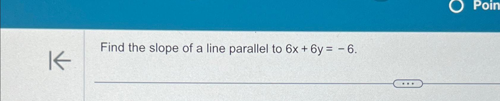 Solved Find the slope of a line parallel to 6x+6y=-6. | Chegg.com