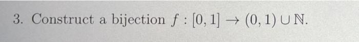 Solved 3. Construct a bijection f : [0, 1] + (0,1) U N. a | Chegg.com