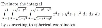Solved Evaluate the integral by converting to spherical | Chegg.com