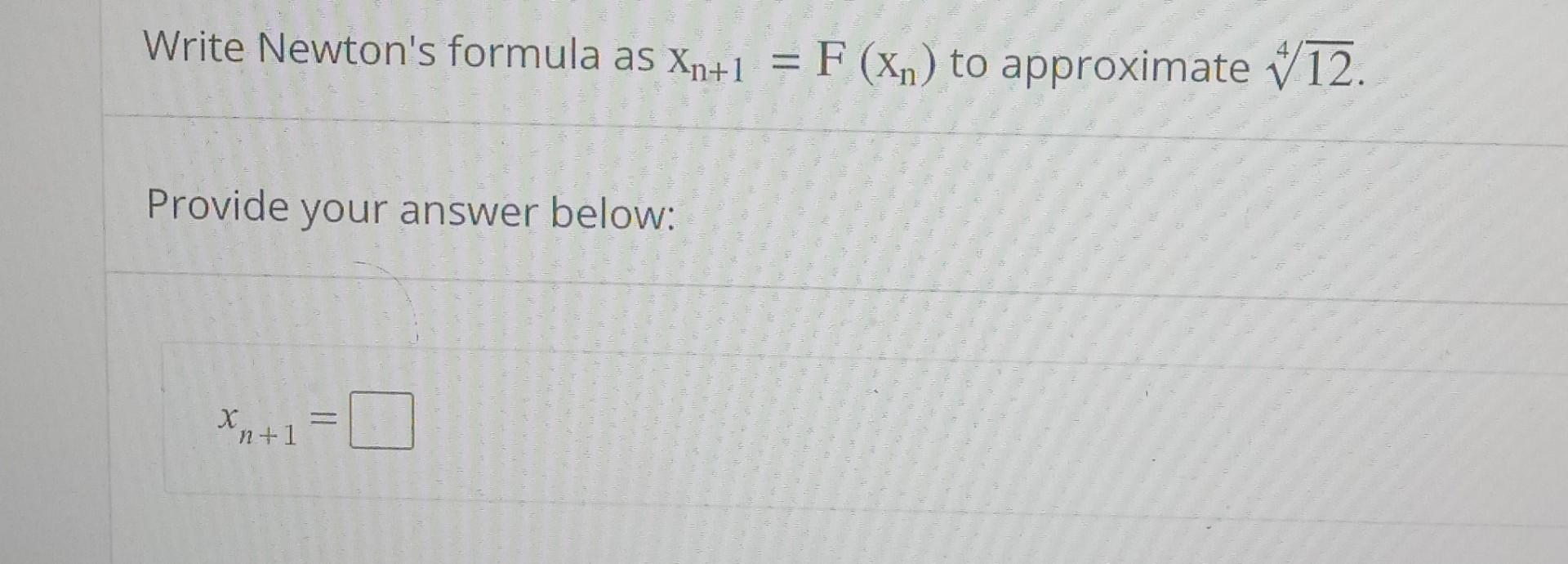 Solved Write Newton's formula as xn+1=F(xn) to approximate | Chegg.com