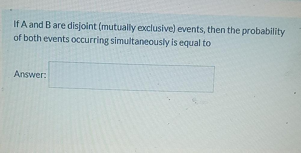 Solved If A and B are disjoint (mutually exclusive) events, | Chegg.com