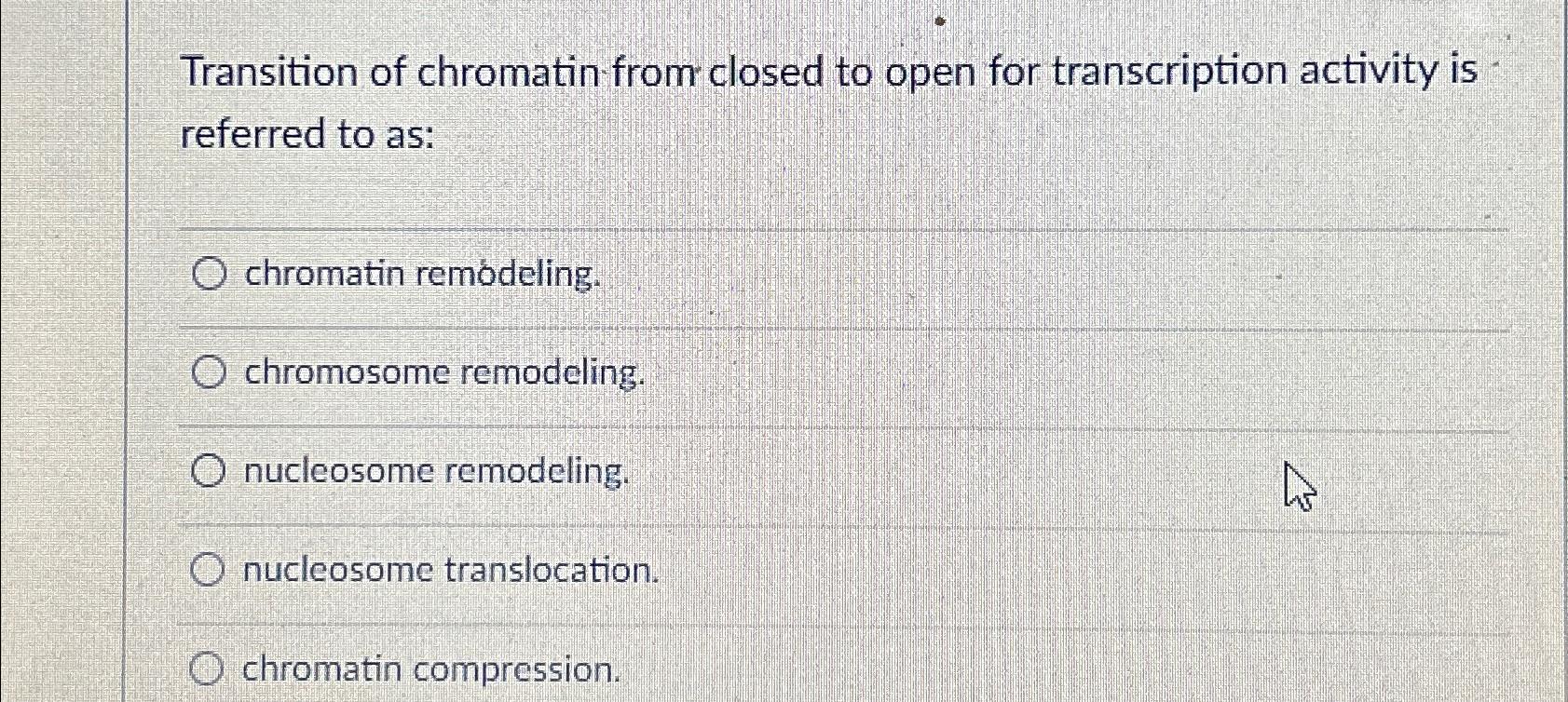 Solved Transition of chromatin from closed to open for | Chegg.com