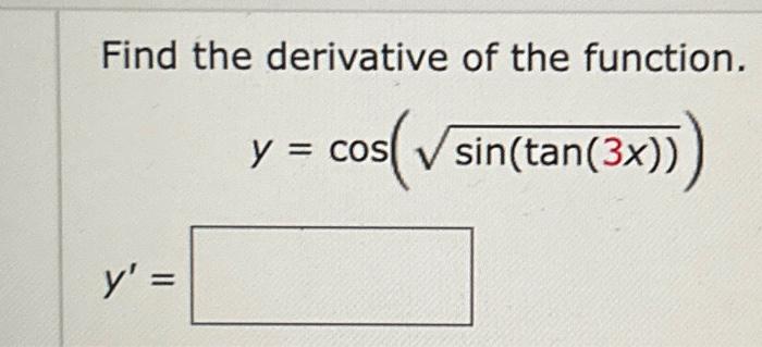 Solved Find the derivative of the function. (√sin(tan(3x)) | Chegg.com
