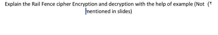 Solved Explain the Rail Fence cipher Encryption and | Chegg.com