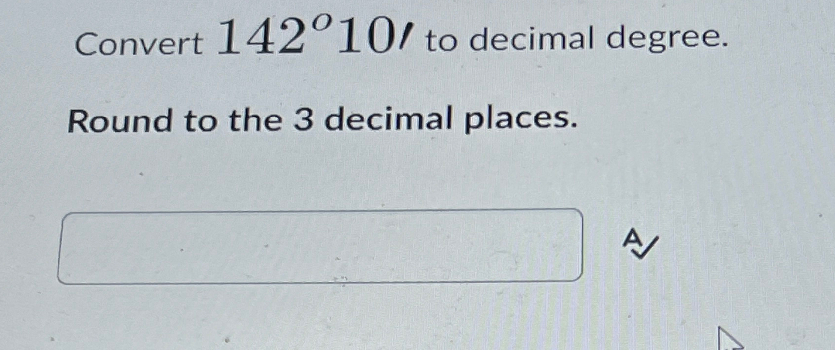 Solved Convert 142°10? ﻿to decimal degree.Round to the 3 | Chegg.com