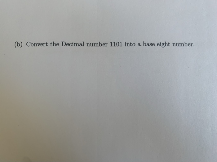 Solved (b) Convert the Decimal number 1101 into a base eight | Chegg.com