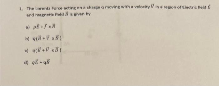 Solved 1. The Lorentz Force acting on a charge q moving with | Chegg.com
