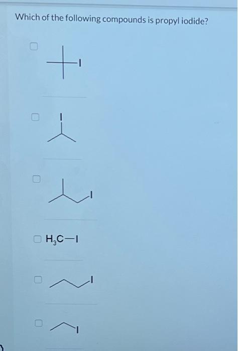 Solved Which of the following compounds is propyl iodide? | Chegg.com