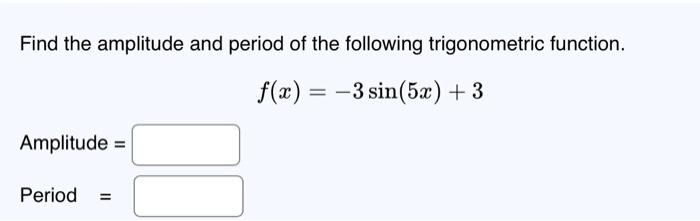 Solved Find the amplitude and period of the following | Chegg.com