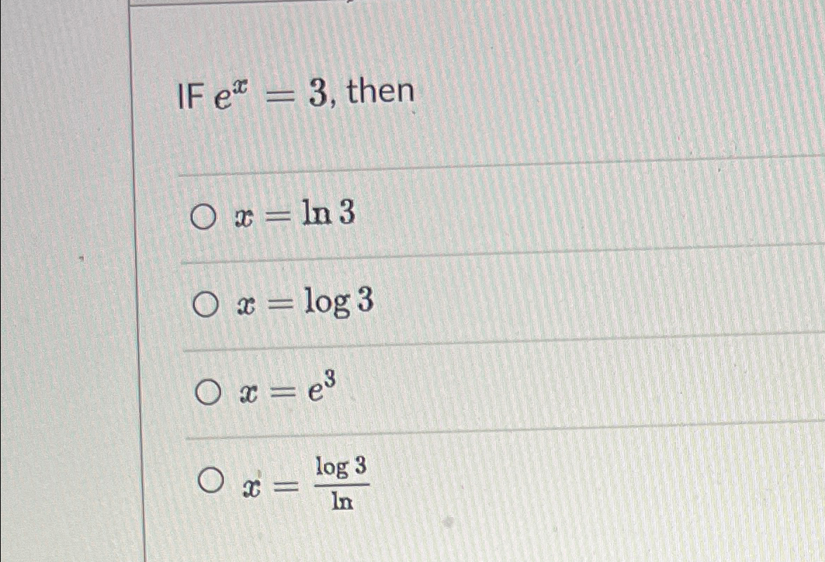Solved IF ex=3, ﻿thenx=ln3x=log3x=e3x=log3ln | Chegg.com