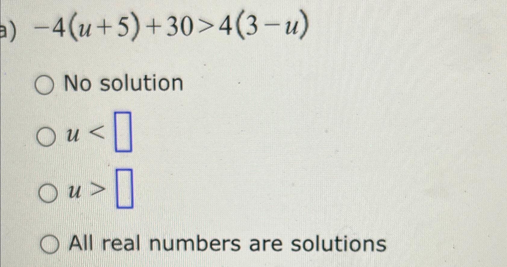 Solved -4(u+5)+30>4(3-u)No solutionu All real numbers are | Chegg.com