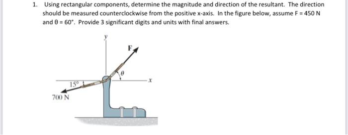 [Solved]: 1. Using rectangular components, determine the ma