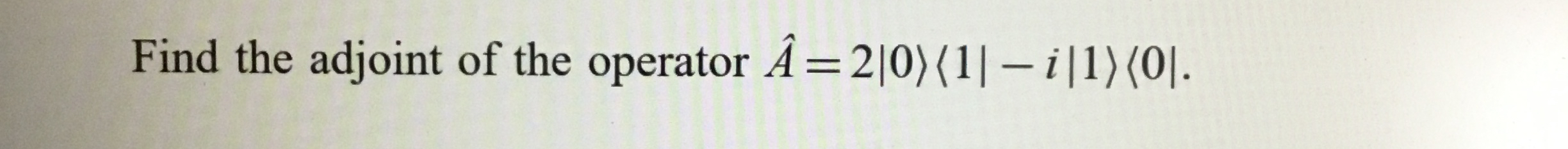 Solved Find the adjoint of the operator hat(A)=2|0:||. | Chegg.com