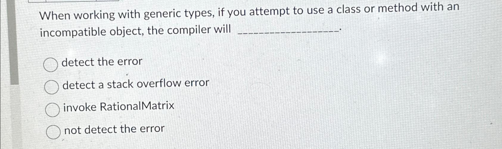 Solved When working with generic types, if you attempt to | Chegg.com