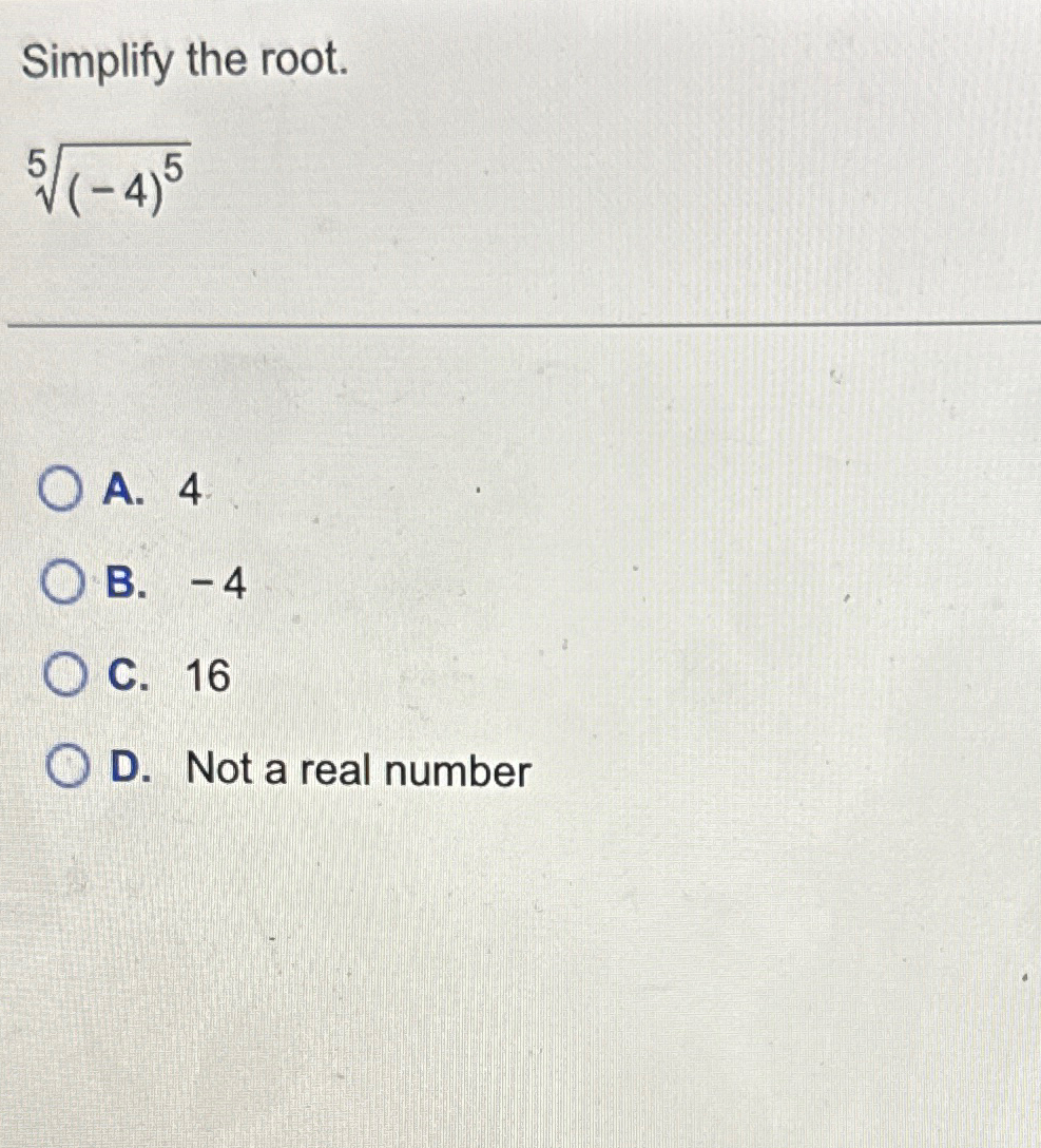 Solved Simplify the root.(-4)55A. 4B. -4C. 16D. ﻿Not a real | Chegg.com