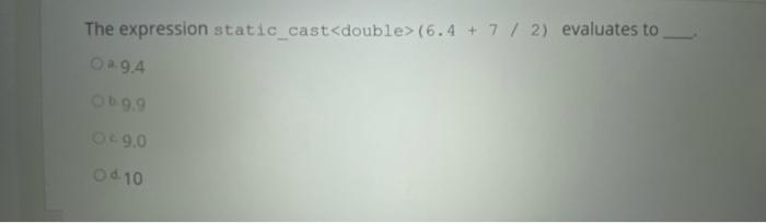 Solved The expression static_cast(6.4 + 7 / 2) evaluates to | Chegg.com