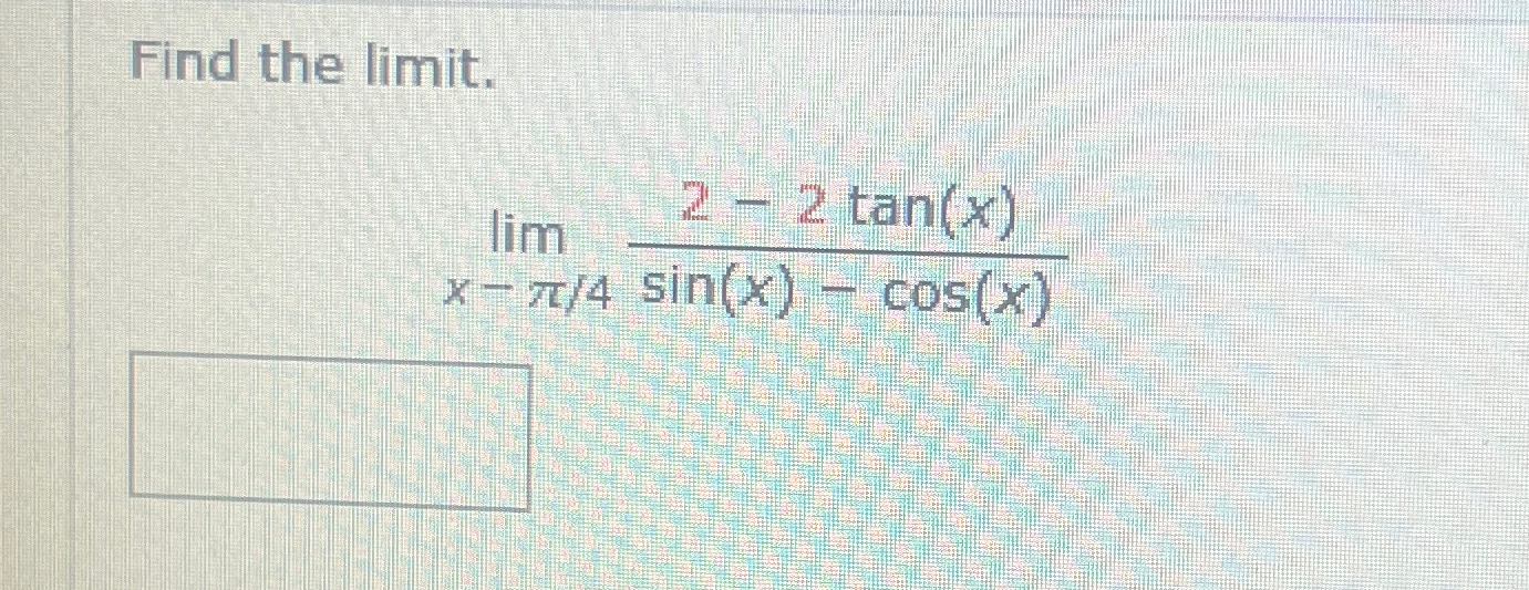 Solved Find the limit.limx→π42-2tan(x)sin(x)-cos(x) | Chegg.com