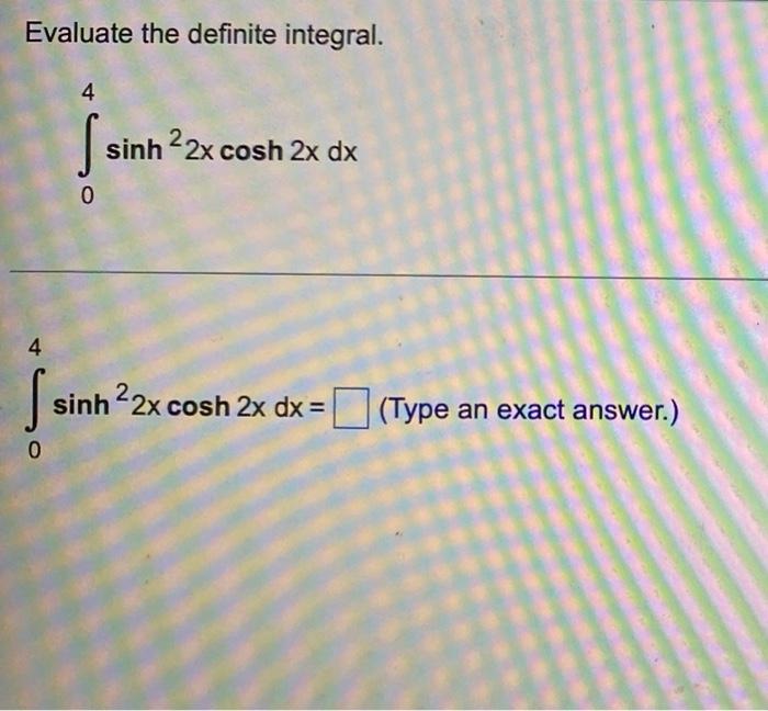 Solved Evaluate the definite integral. 4 Is sinh 22x cosh 2x | Chegg.com