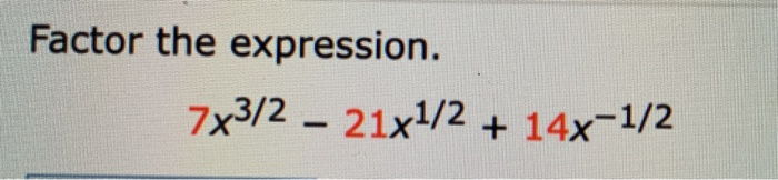 Solved Factor the expression. 7x3/2 – 21x1/2 + 14x-1/2 | Chegg.com