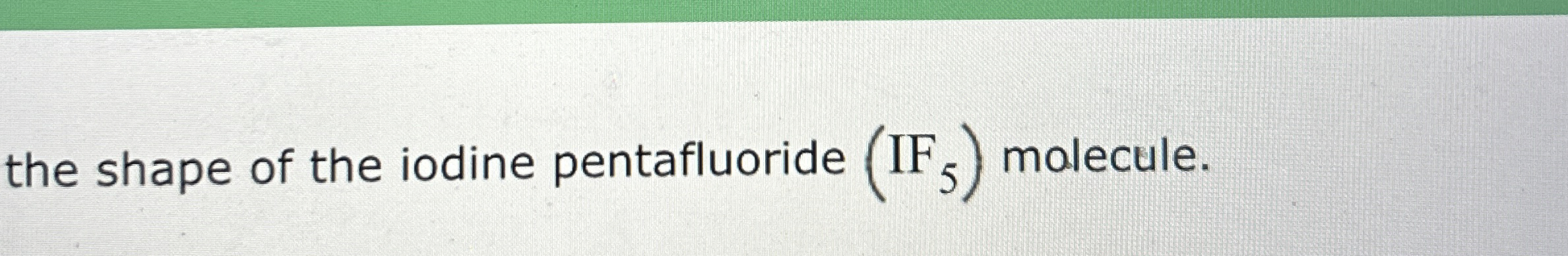 Solved What is the shape of the iodine pentafluoride (IF5) | Chegg.com